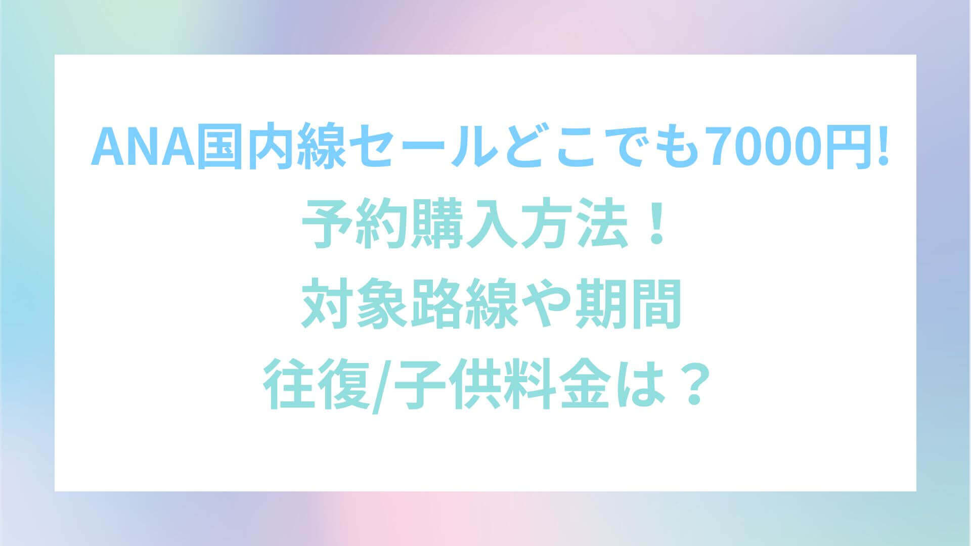 ANA国内線セールどこでも7000円の予約購入方法！対象路線や期間・往復/子供料金は？｜rima-blog